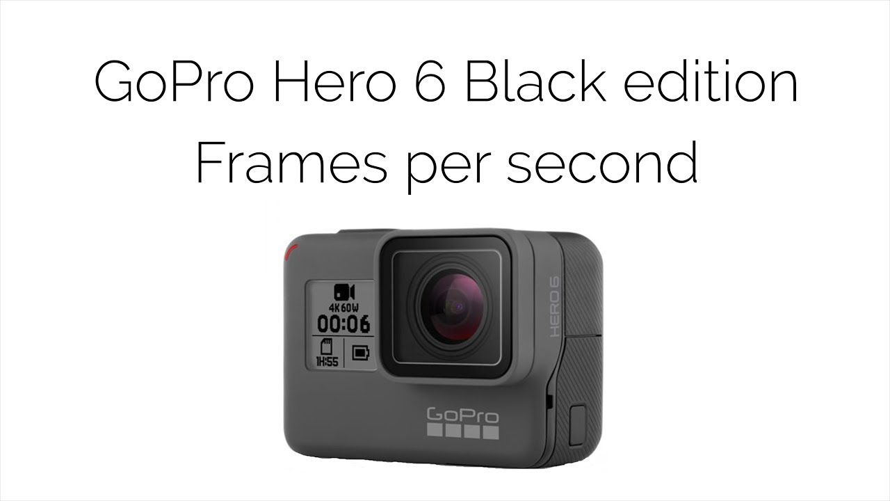 GoPro Hero 6: Frames per second - YouTube