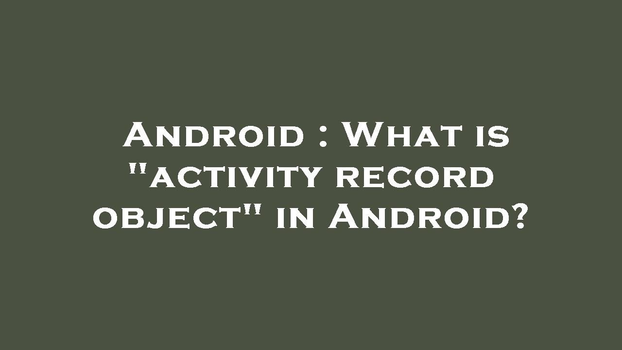 Android : What is "activity record object" in Android? - YouTube