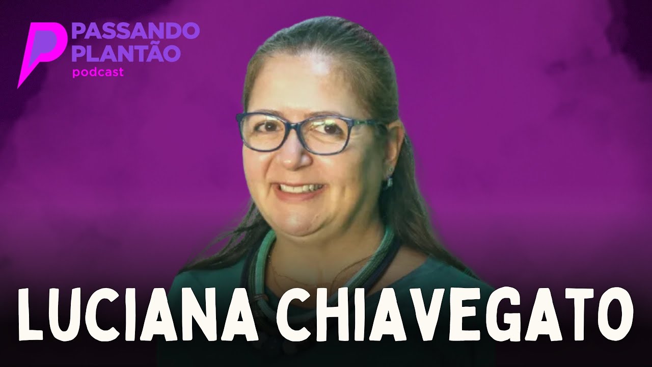 Luciana Chiavegato - Passando Plantão Podcast #038 - YouTube