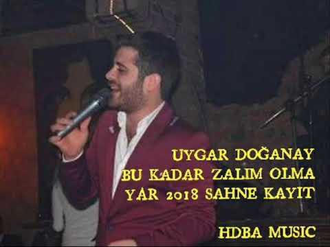 UYGAR DOĞANAY - BU KADAR ZALIM OLMA SAHNE KAYIT  2018 ®