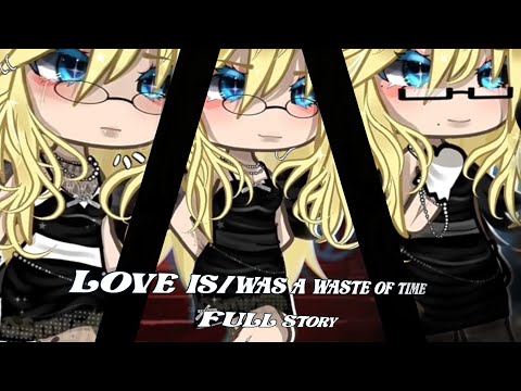 Love is/was a waste of time//ORIGINAL story//