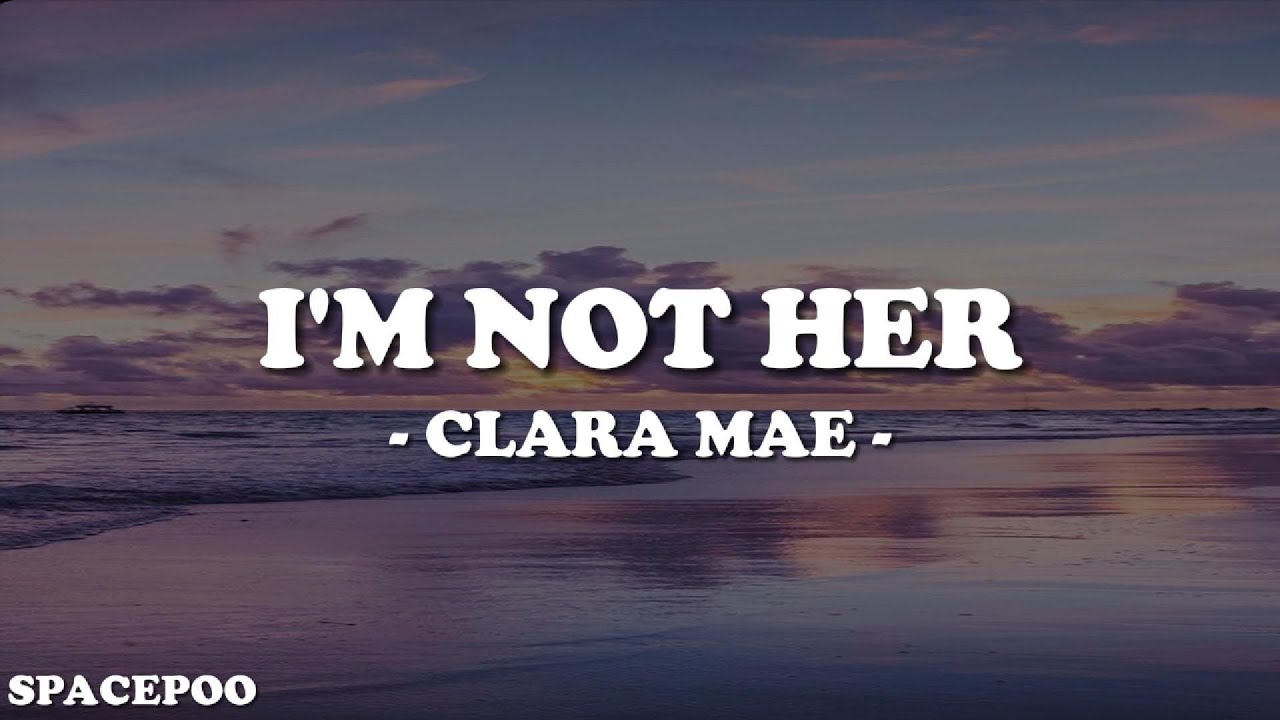 Clara Mae - I'm Not Her (Lyrics) - YouTube