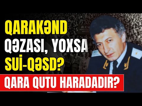 22 Dövlət Məmuru, 1 Vertolyot və İTƏN QARA QUTU – Qarakənddə NƏ BAŞ VERDİ?