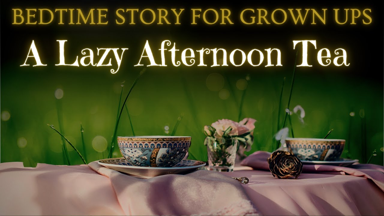 Soothing Bedtime Story A Lazy Afternoon Tea Bedtime Story for Grown Ups