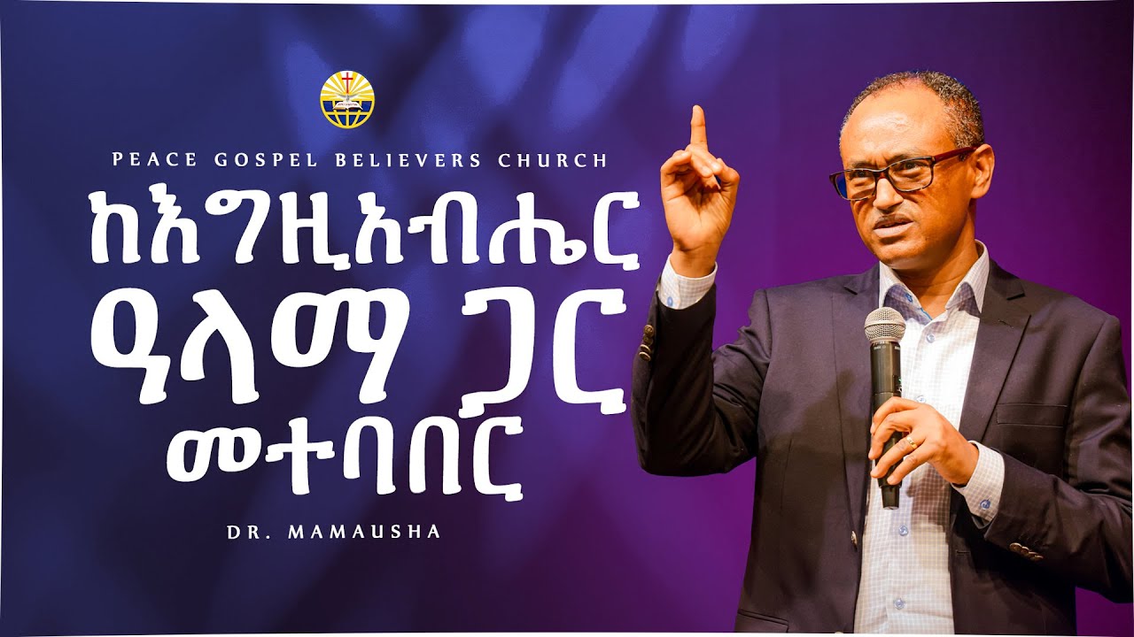 ከእግዚአብሔር ዓላማ ጋር መተባበር || Dr. Mamusha || PEACE GOSPEL BELIEVERS CBURCH ...