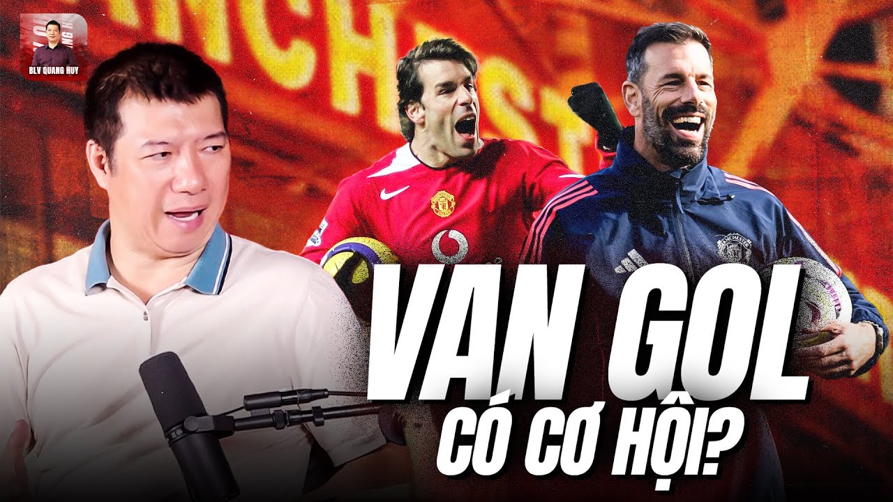 BLV QUANG HUY RETRO | VAN GOL CÓ XỨNG ĐÁNG ĐƯỢC TRAO MỘT CƠ HỘI Ở MAN ...