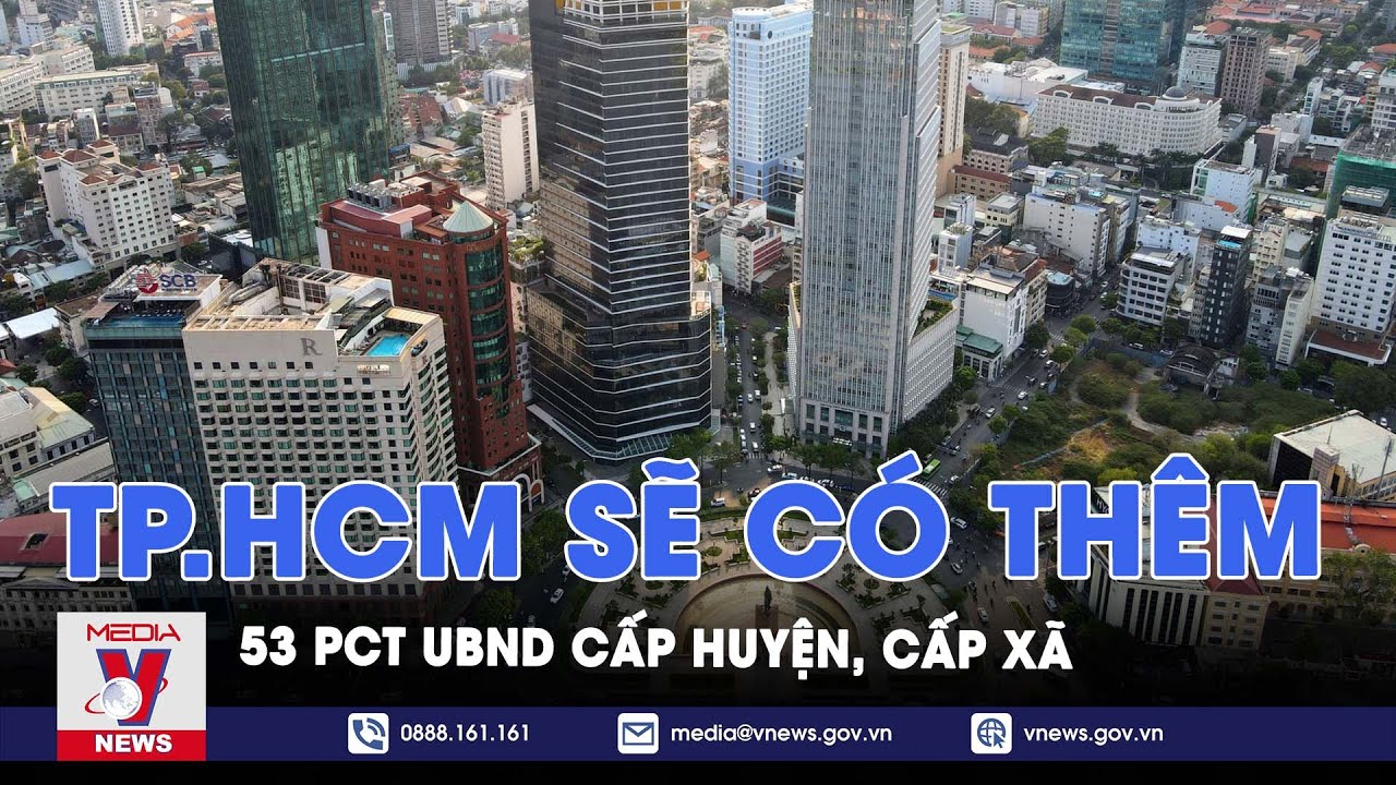 TP.HCM sẽ có thêm 53 PCT UBND cấp huyện, cấp xã - VNEWS - YouTube