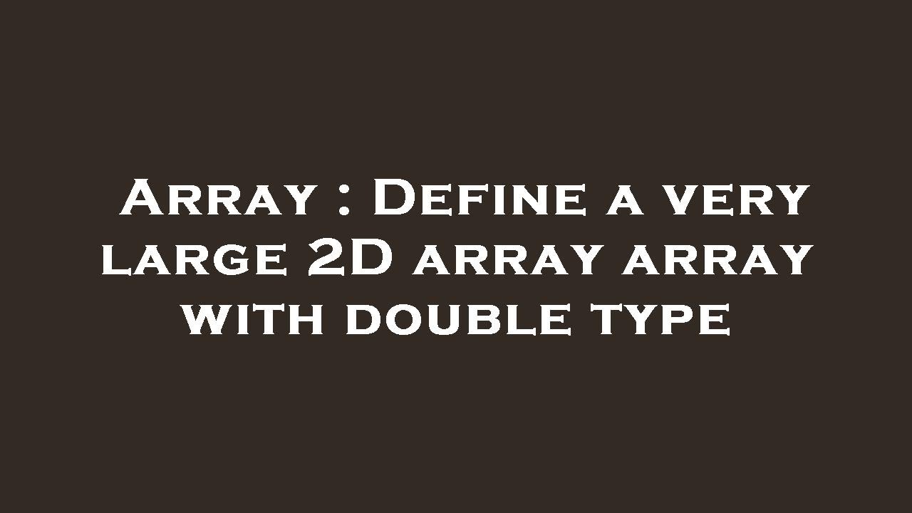 Array Define A Very Large 2d Array Array With Double Type Youtube 8706