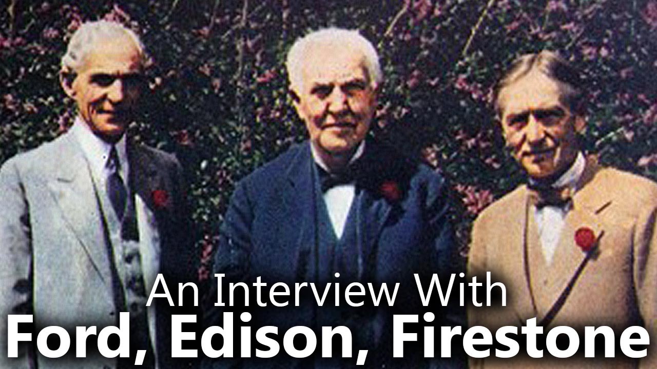 An Interview with Thomas Edison, Henry Ford & Harvey Firestone - YouTube