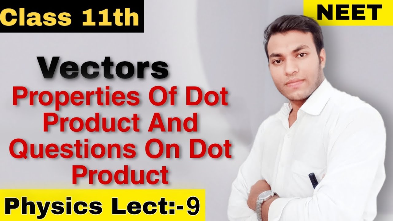 Class 11th Physics VECTOR (Properties Of Dot Product And Questions On ...