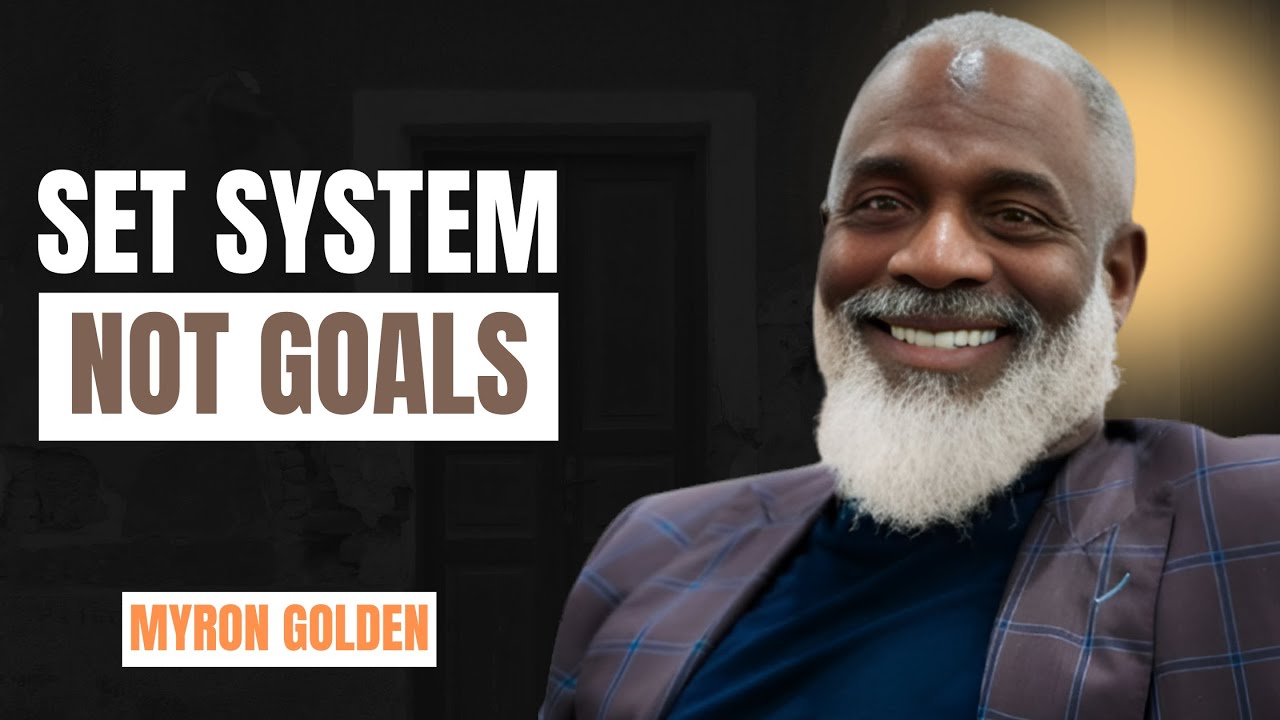 How to Build Systems to Actually Achieve Your Goals || MYRON GOLDEN ...