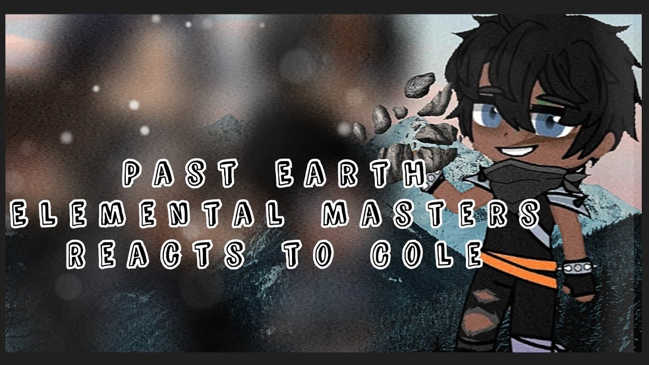 Past Earth Elemental Masters Reacts To Cole || Ninjago || - YouTube