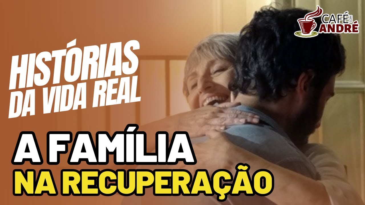 HISTÓRIAS DA VIDA REAL | A FAMÍLIA NA RECUPERAÇÃO DO DEPENDENTE | CAFÉ ...