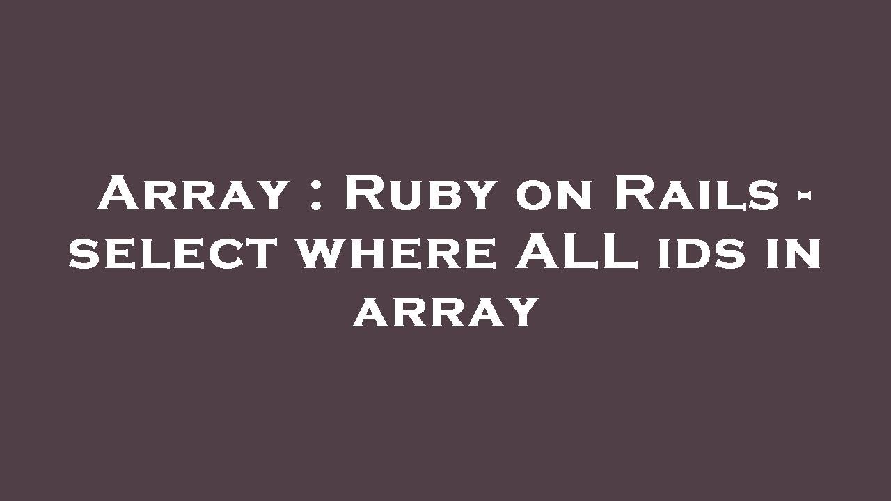 Array Ruby On Rails Select Where All Ids In Array Youtube 3312