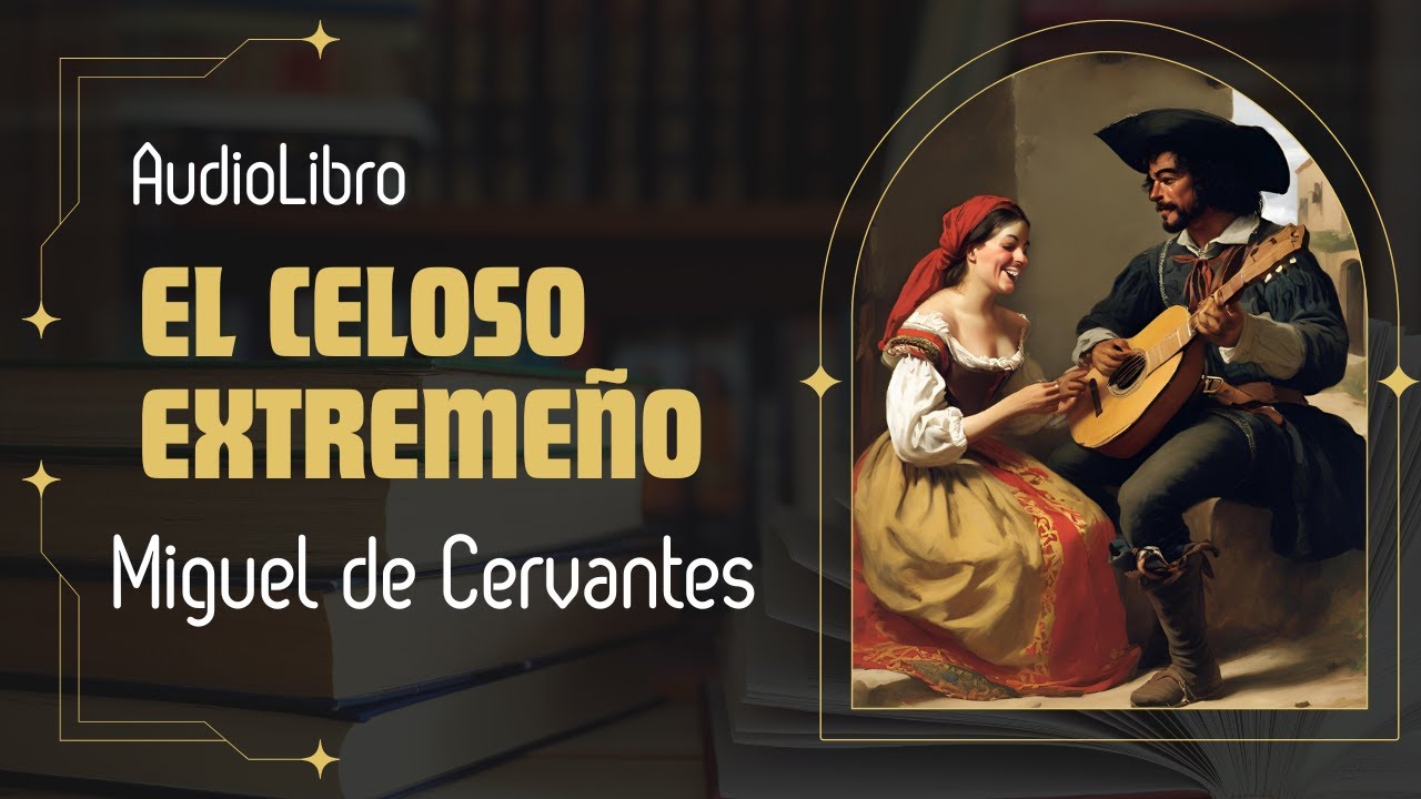 EL CELOSO EXTREMEÑO - MIGUEL DE CERVANTES (AUDIOLIBRO COMPLETO) - YouTube