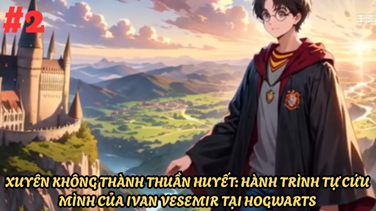 FANFIC HARRY POTTER : XUYÊN KHÔNG THÀNH THUẦN HUYẾT: HÀNH TRÌNH TỰ CỨU ...