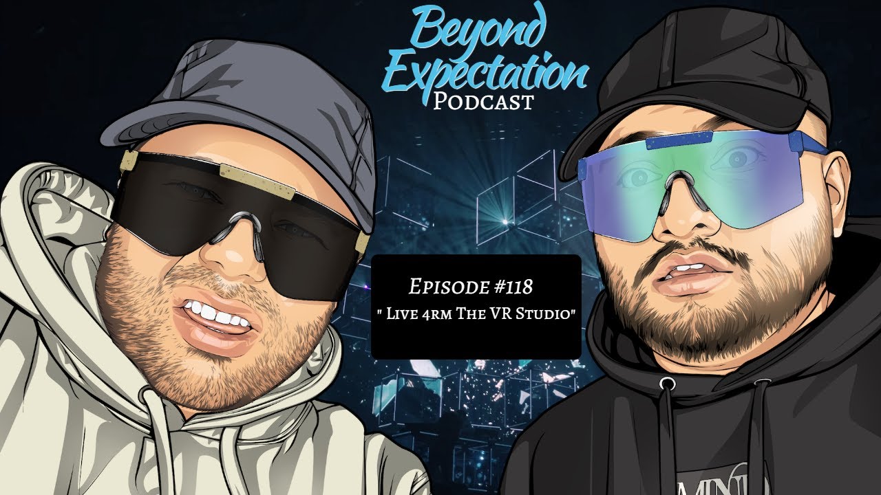 BEYOND EXPECTATION PODCAST EPISODE #118 " LIVE 4RM THE VR STUDIO ...