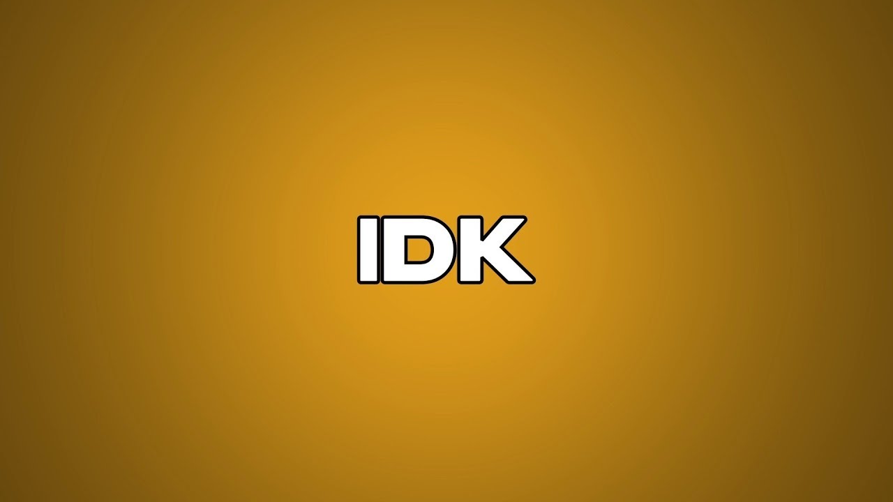 IDK Meaning - YouTube