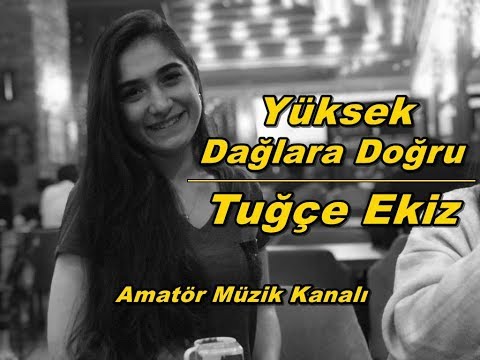 Yüksek Dağlara Doğru | Tuğçe Ekiz | Amatör Müzik Kanalı
