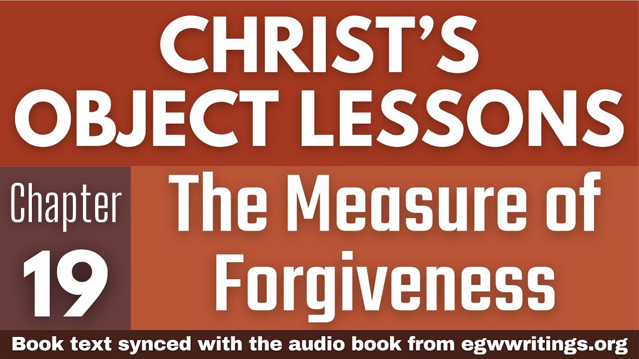 Christ’s Object Lessons – Chapter 19 – The Measure of Forgiveness - YouTube