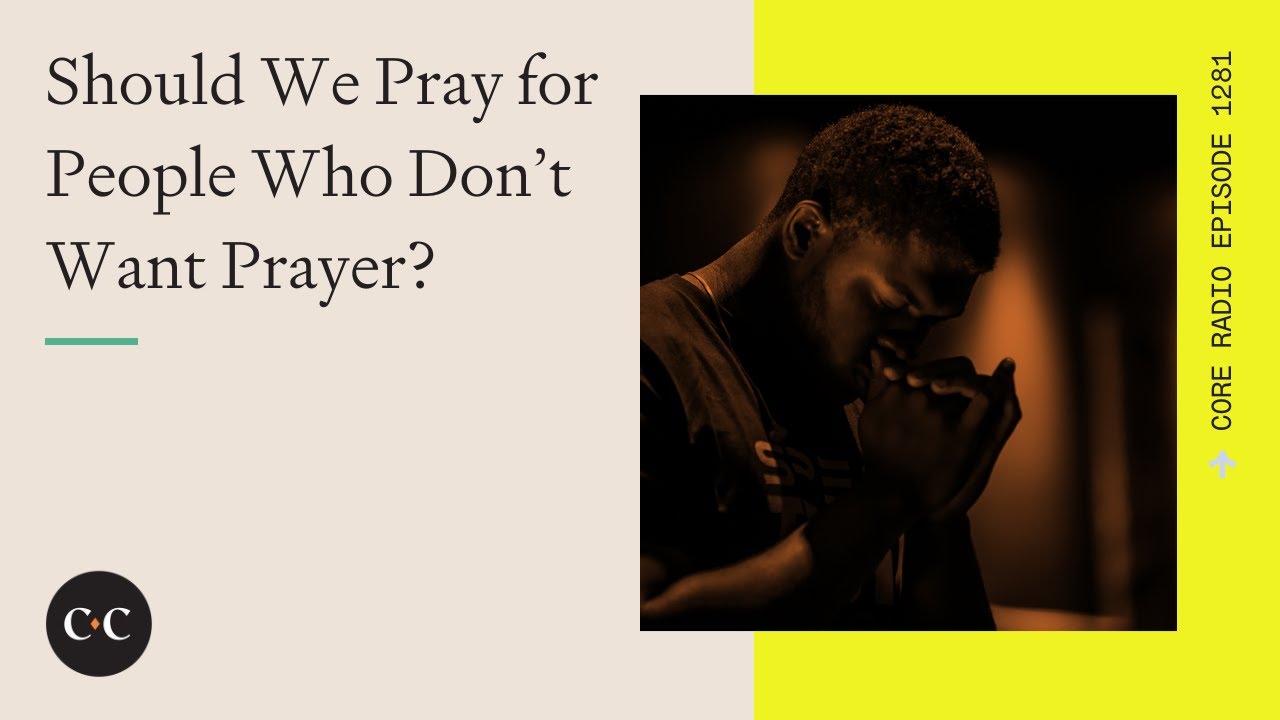 Should We Pray for People Who Don’t Want Prayer? - YouTube