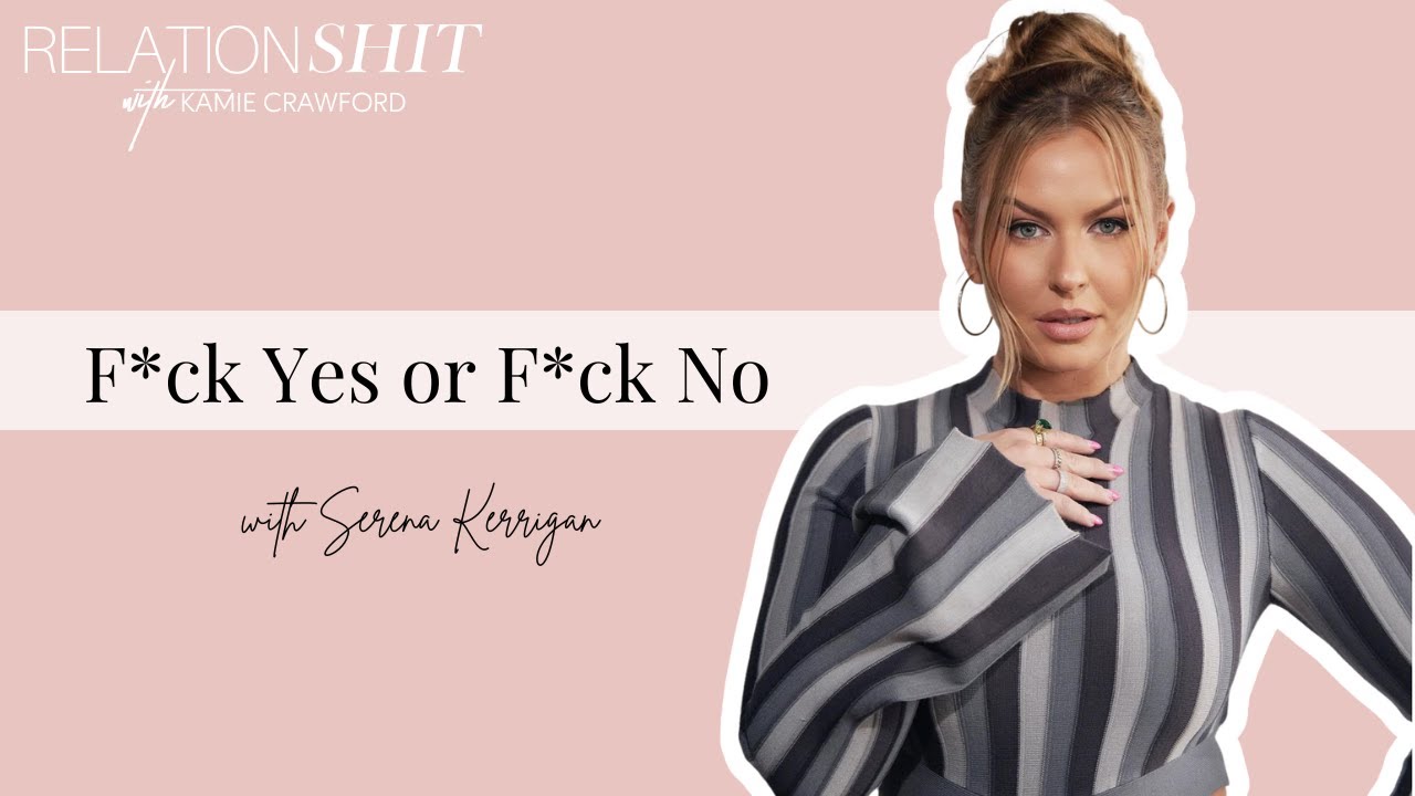 F*ck Yes or F*ck No with Serena Kerrigan | Relationshit w/ Kamie ...
