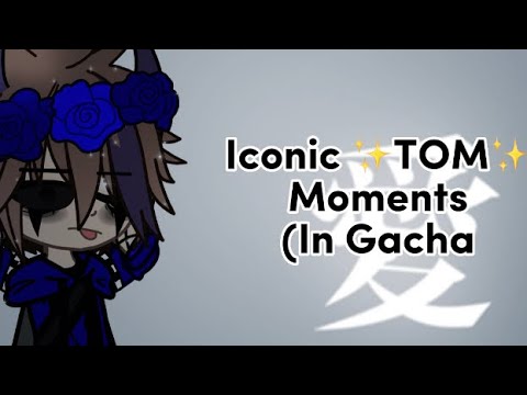 Iconic TOM Moments (In Gacha) || READ DESC - YouTube