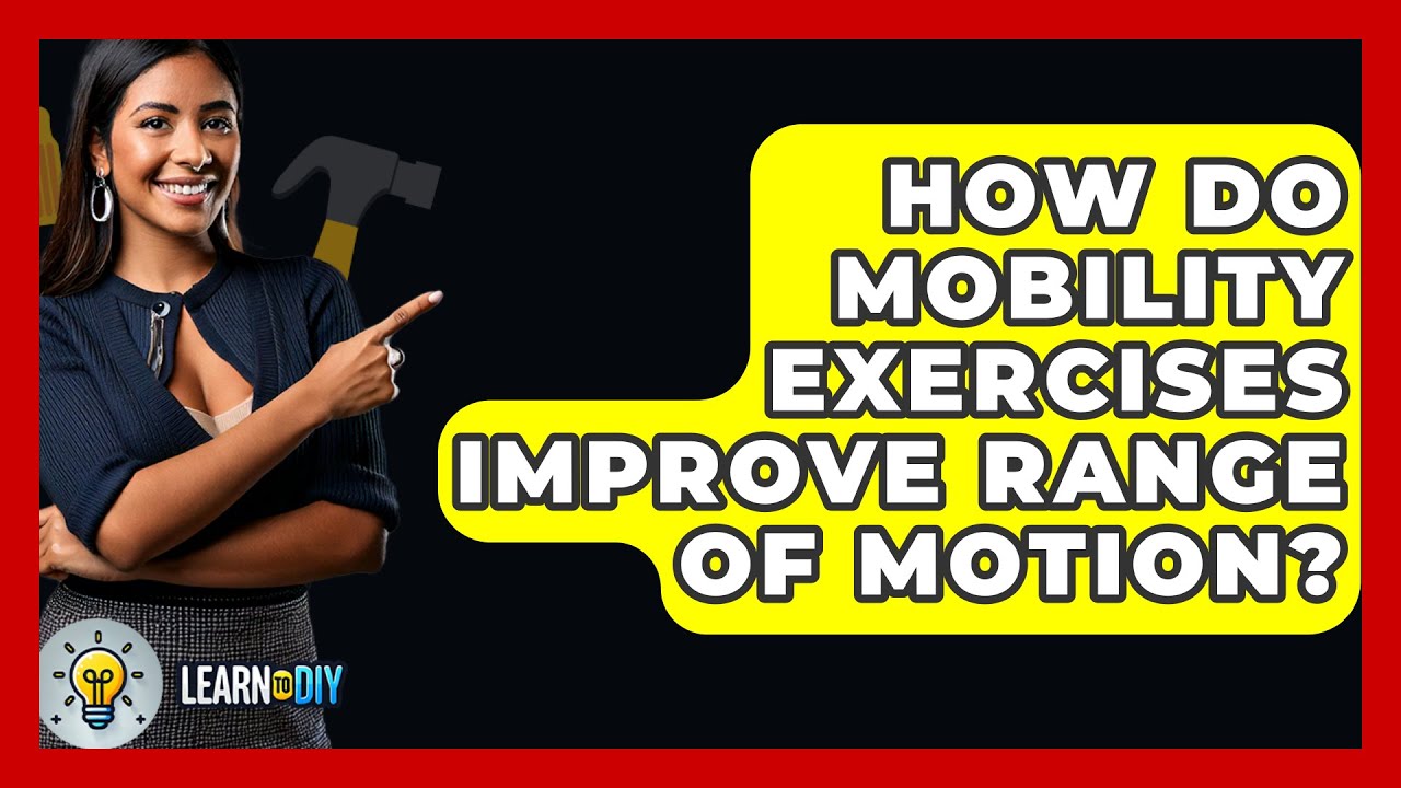 How Do Mobility Exercises Improve Range Of Motion? - LearnToDIY360.com ...