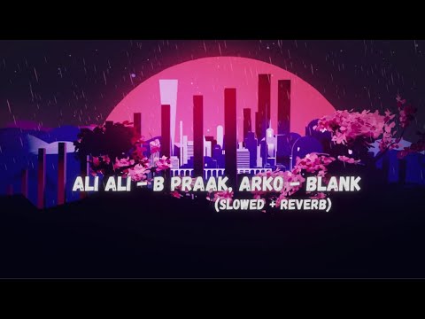 Ali Ali - B Praak, Arko - Blank [Slowed + Reverb] | Akshay Kumar | Sunny Deol & Karan Kapadia