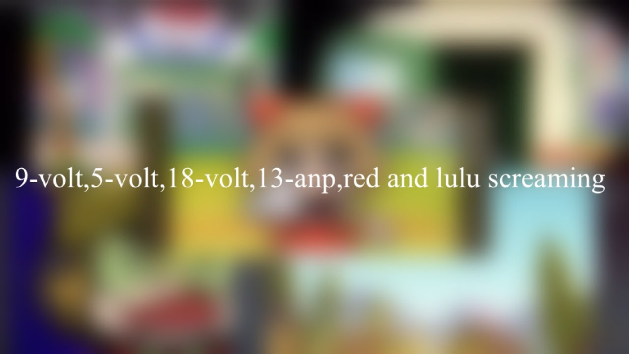9-volt,5-volt,18-volt,13-anp,red and lulu screaming - YouTube