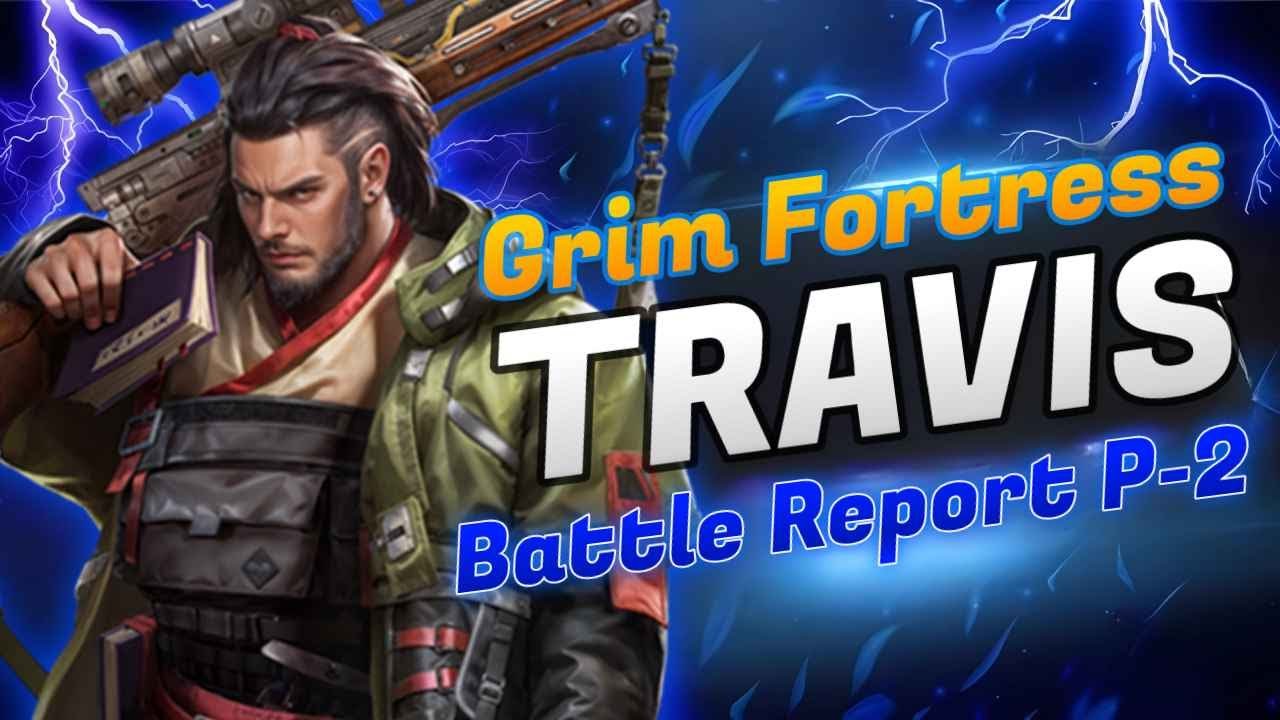 🔥 Grim Fortress: Travis 🔥 Battle Reports Part-2 ⭐ New SX Hero ::: Last ...
