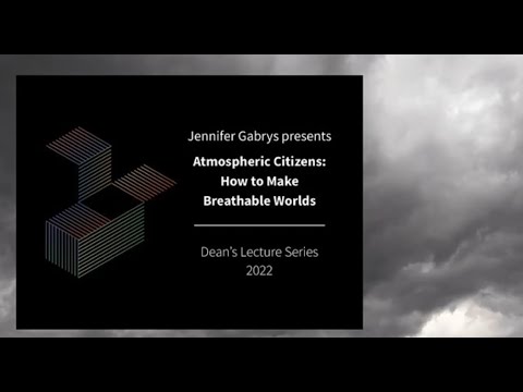 Dean's Lecture Series: Jennifer Gabrys presents Atmospheric Citizens ...