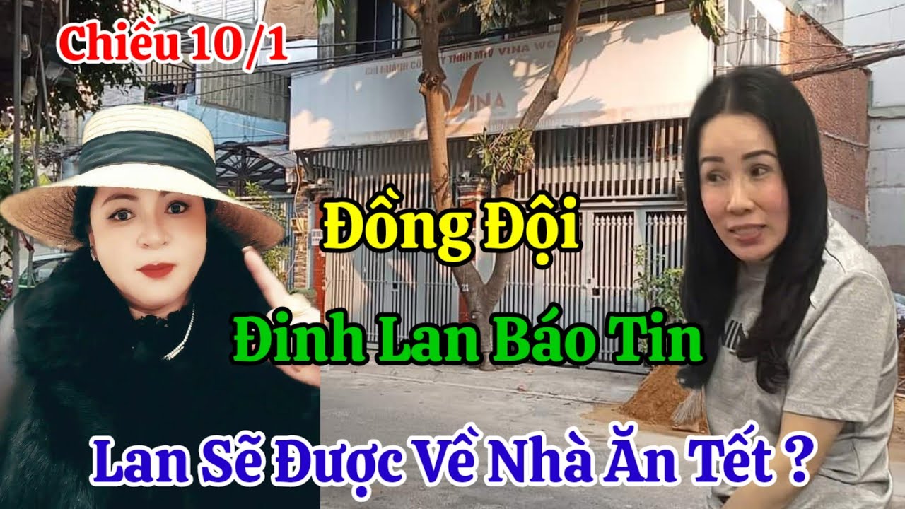 Chiều 10/1 Nóng Đồng Đội Đinh Lan Báo Tin Nóng Lan Được Về Ăn Tết ...