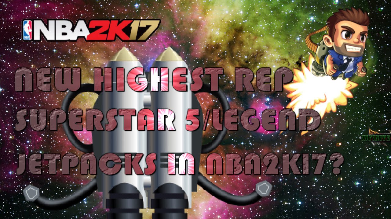 Nba2k17 New Highest Rep Superstar 5/Legend, JETPACKS IN 2k? HOLY SHxT ...