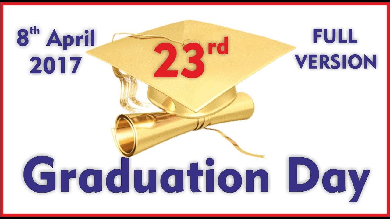 23rd Graduation Day 2017 (Full Version) - YouTube