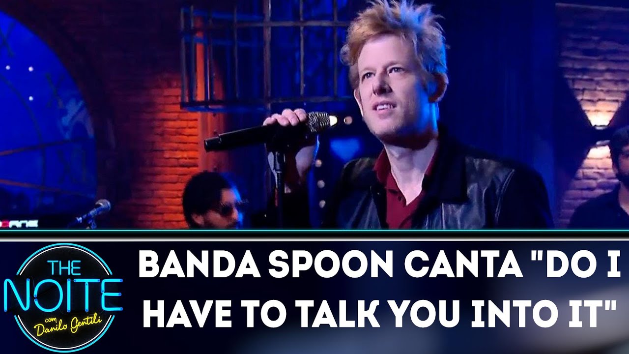 Banda Spoon canta Do I Have to Talk You Into It | The Noite (16/04/18 ...