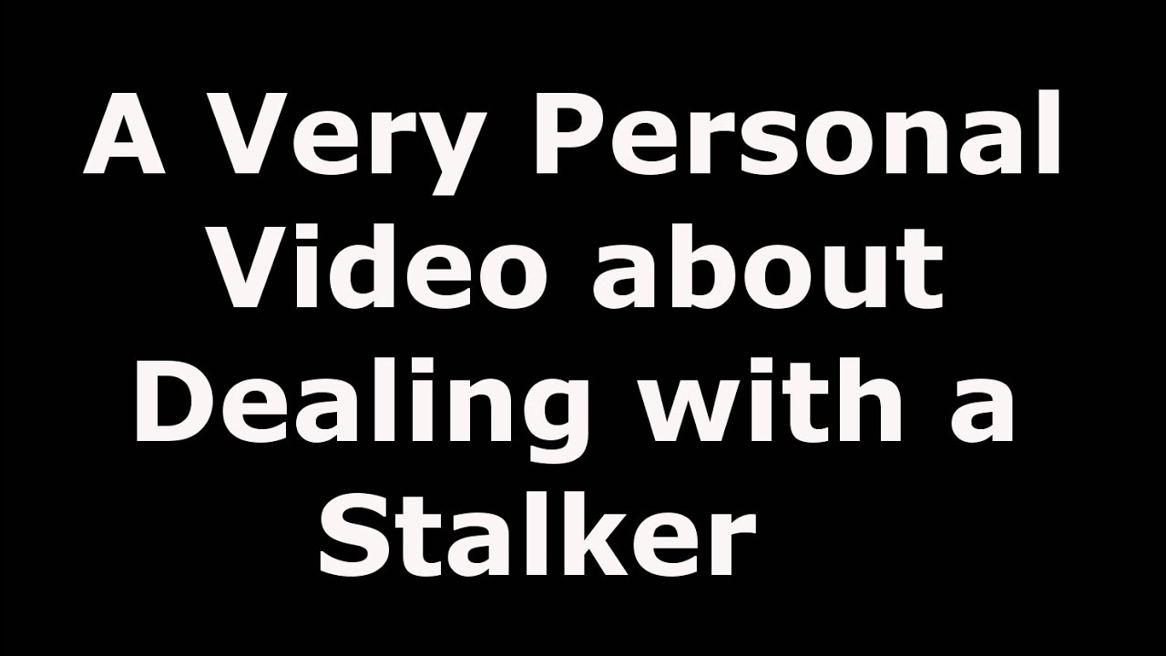 A Very Personal Video Dealing With A Stalker - YouTube