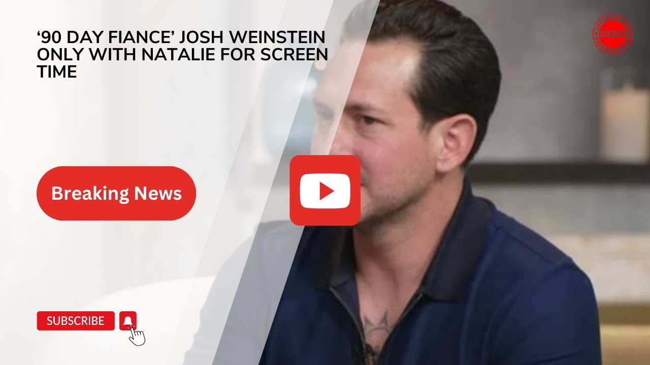 ‘90 Day Fiance’ Josh Weinstein Only With Natalie For Screen Time. - YouTube