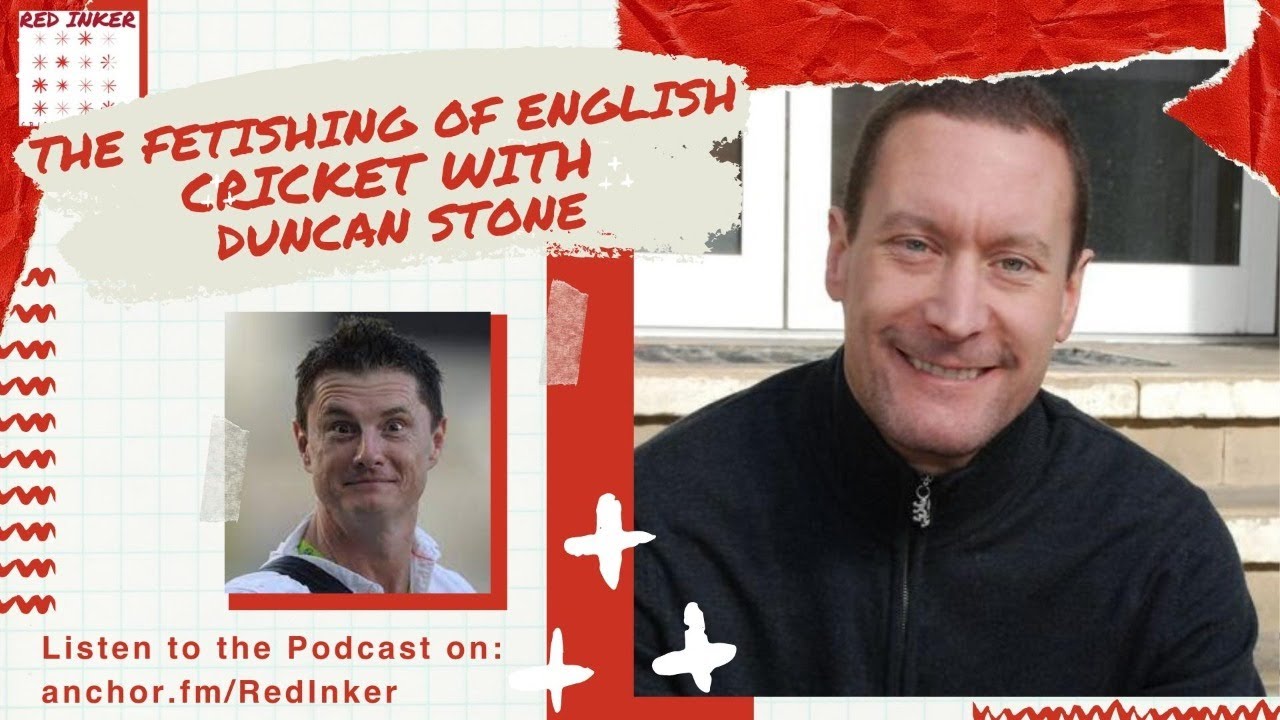 The Fetishising of English Cricket with Duncan Stone | RedInker PODCAST ...