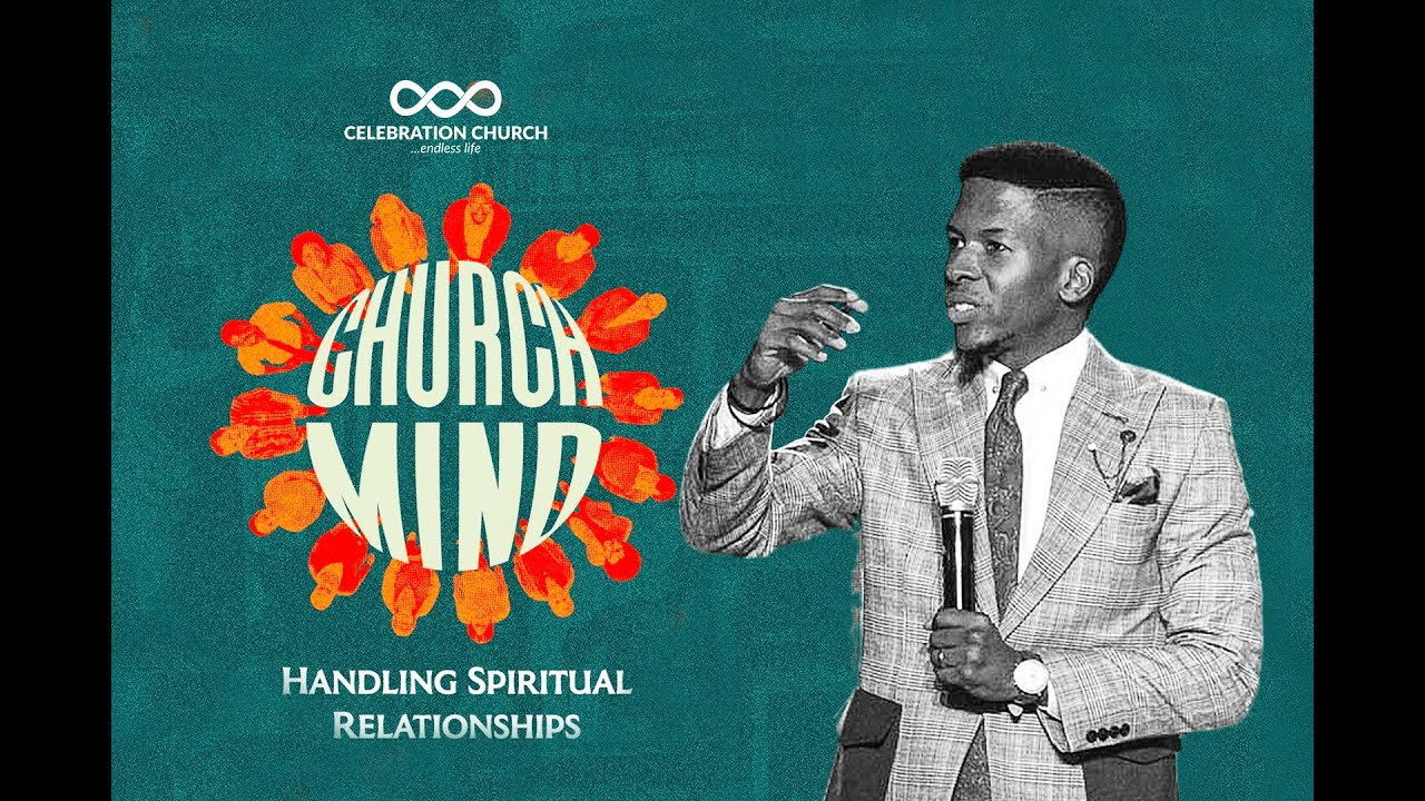 CHURCH MIND:HANDLING SPIRITUAL RELATIONSHIPS|16TH OCT| Celebration ...