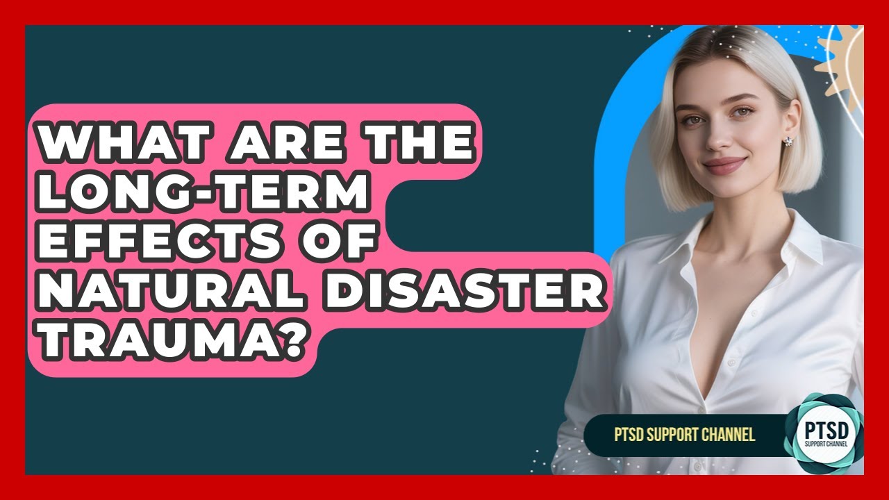 What Are The Long-Term Effects Of Natural Disaster Trauma? - PTSD ...