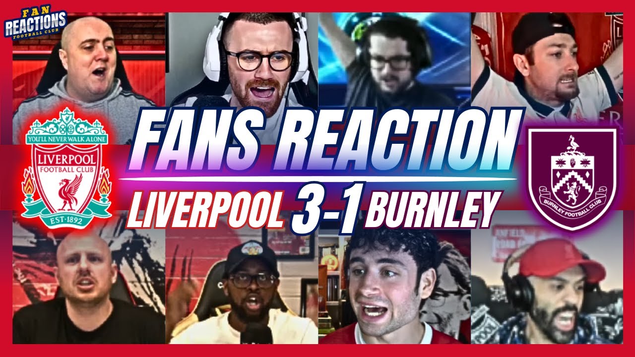 LIVERPOOL FANS REACTION TO LIVERPOOL 3-1 BURNLEY | PREMIER LEAGUE - YouTube