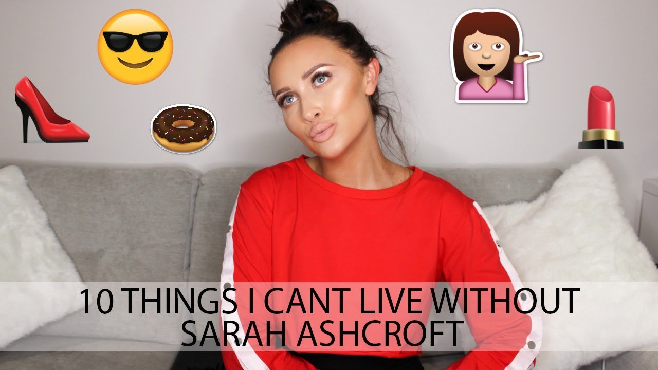 10 Things I Can't Live Without | Sarah Ashcroft - YouTube