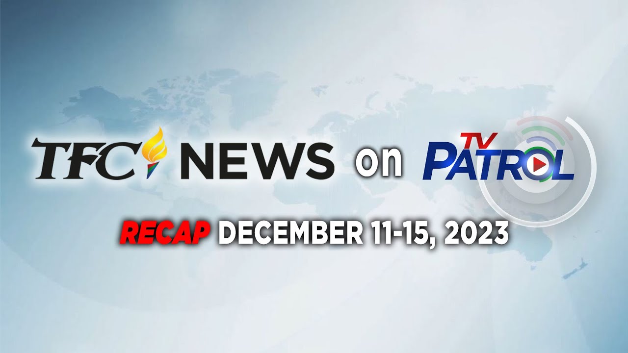 TFC News on TV Patrol Recap | December 11-15, 2023 - YouTube
