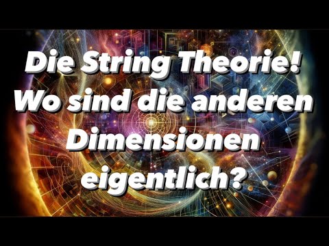 Die String Theorie! Oder, wo sind eigentlich die anderen Dimensionen ...