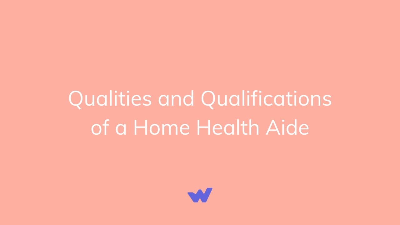 Qualities And Qualifications Of A Home Health Aide YouTube