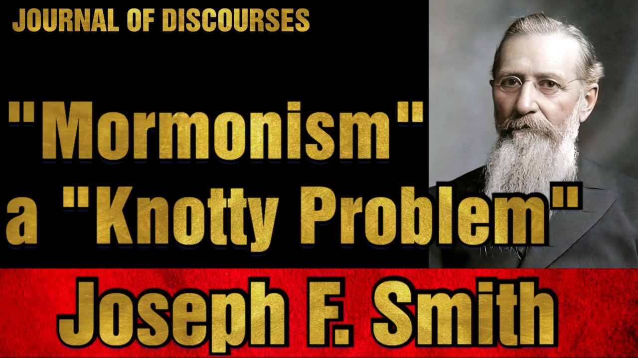 "Mormonism" a "Knotty Problem" ~ Joseph F. Smith ~ JOD 24:18 - YouTube