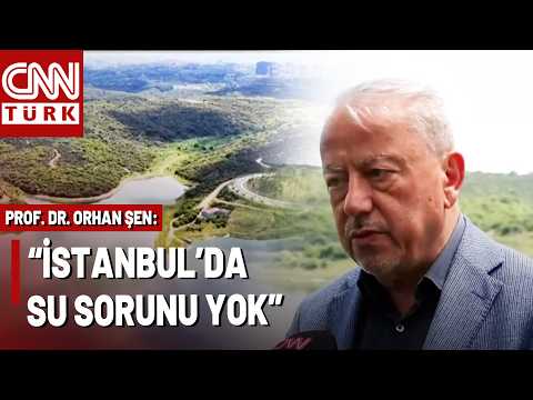 İstanbul'da Barajlar Doldu: Oran %71! Prof. Orhan Şen: İstanbul'da Su Sorunu Yok