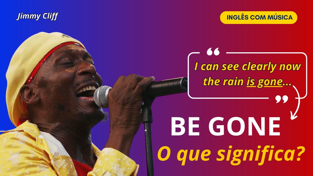 O que significa BE GONE - "I can see clearly now the rain is gone" # ...