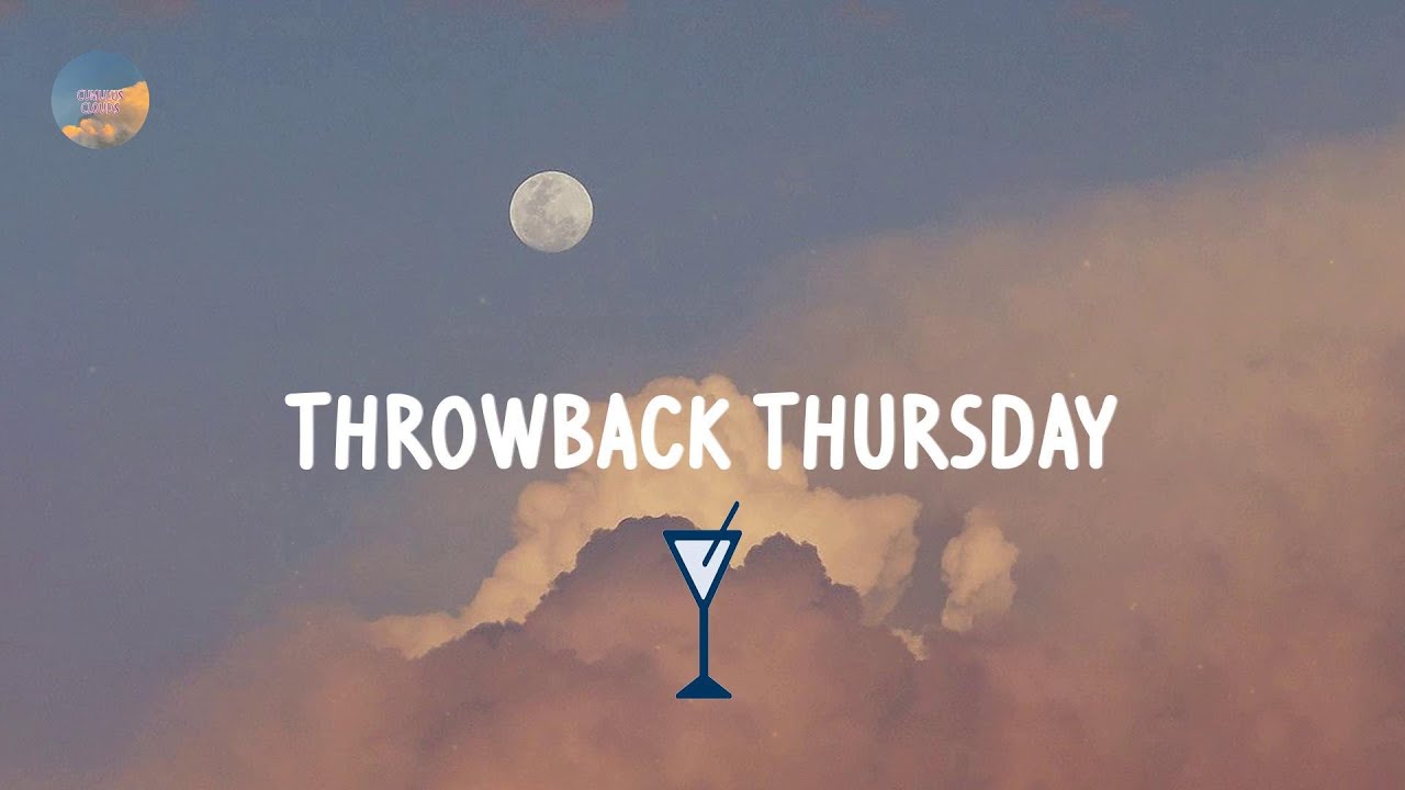 Throwback Thursday playlist - Let's go on a trip through your nostalgia ...